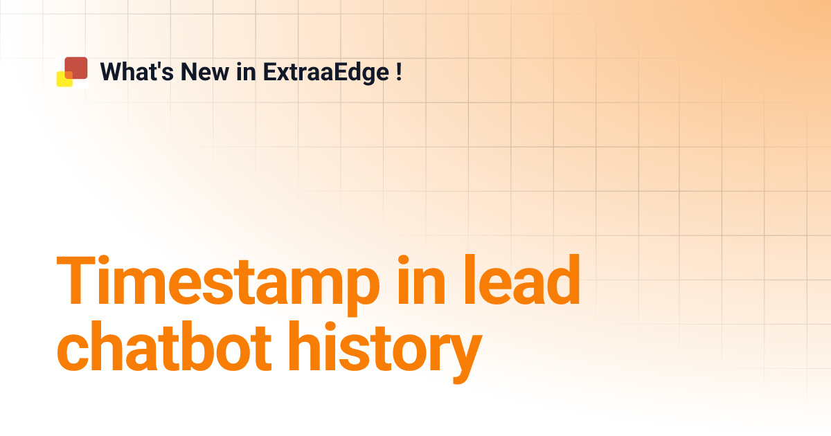 Timestamp in lead chatbot history | What's New in ExtraaEdge